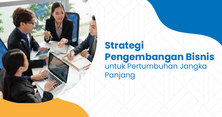 Strategi Pengembangan Bisnis untuk Pertumbuhan Jangka Panjang